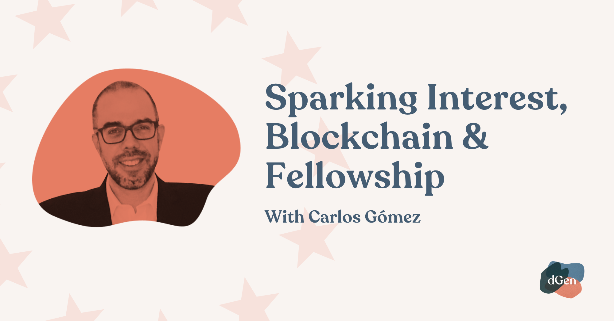 Sparking Interest, Blockchain & Fellowship with Carlos Gómez - dGen Blog